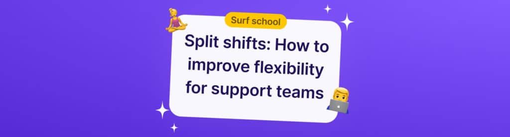 Split shifts: How to improve flexibility for support teams - Surfboard